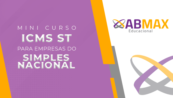 Mini Curso ICMS ST para empresas do SIMPLES NACIONAL - ABMAX EDUCACIONAL
