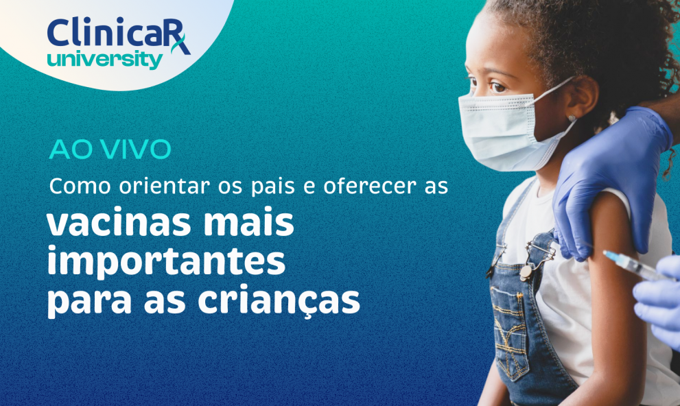 Vacinas da criança: como oferecer e orientar - Clinicarx University