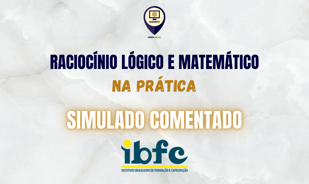 Raciocínio Lógico e Matemático na Prática - IBFC - CURSOS INCASA
