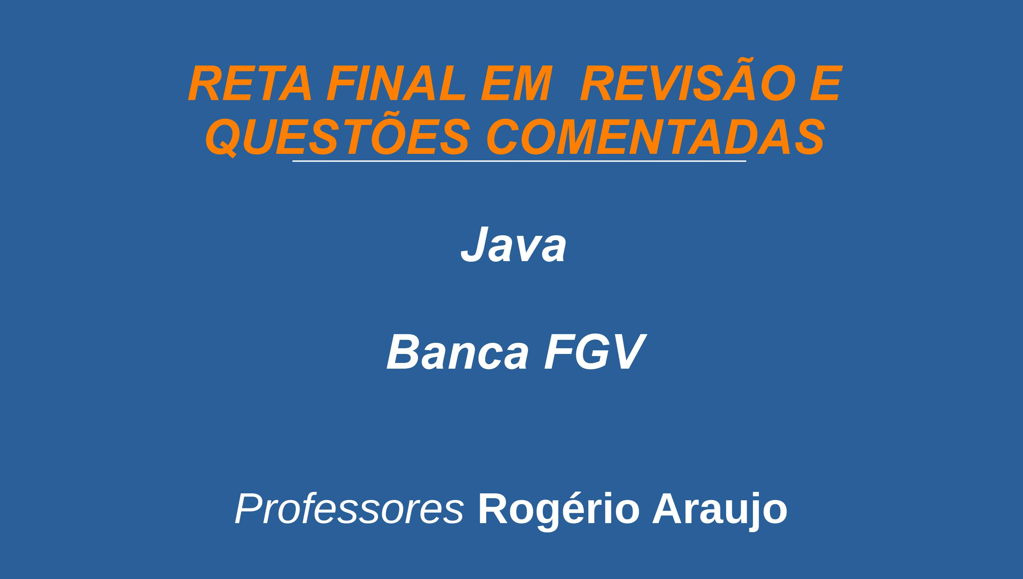 Java - Revisão e Questões - FGV - Professor Gabriel Pacheco