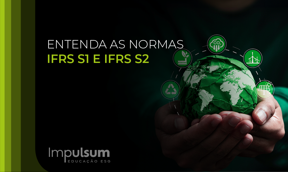 Entenda as normas IFRS S1 e S2 - Impulsum