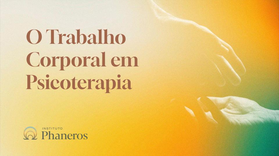O Trabalho Corporal em Psicoterapia - Instituto Phaneros O Trabalho Corporal em Psicoterapia - Instituto Phaneros