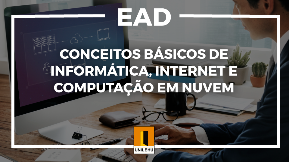 Conceitos Básicos de Informática, Internet e Computação em Nuvem - UNILEHU